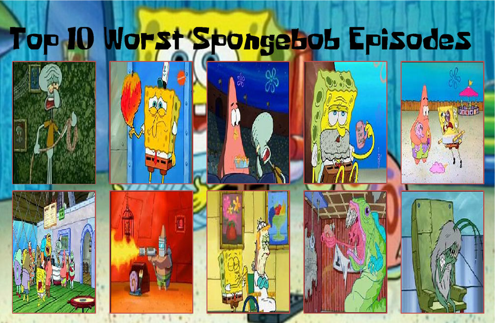 Top 10 Worst Spongebob Episodes By Mcctoonsfan1999 On Deviantart