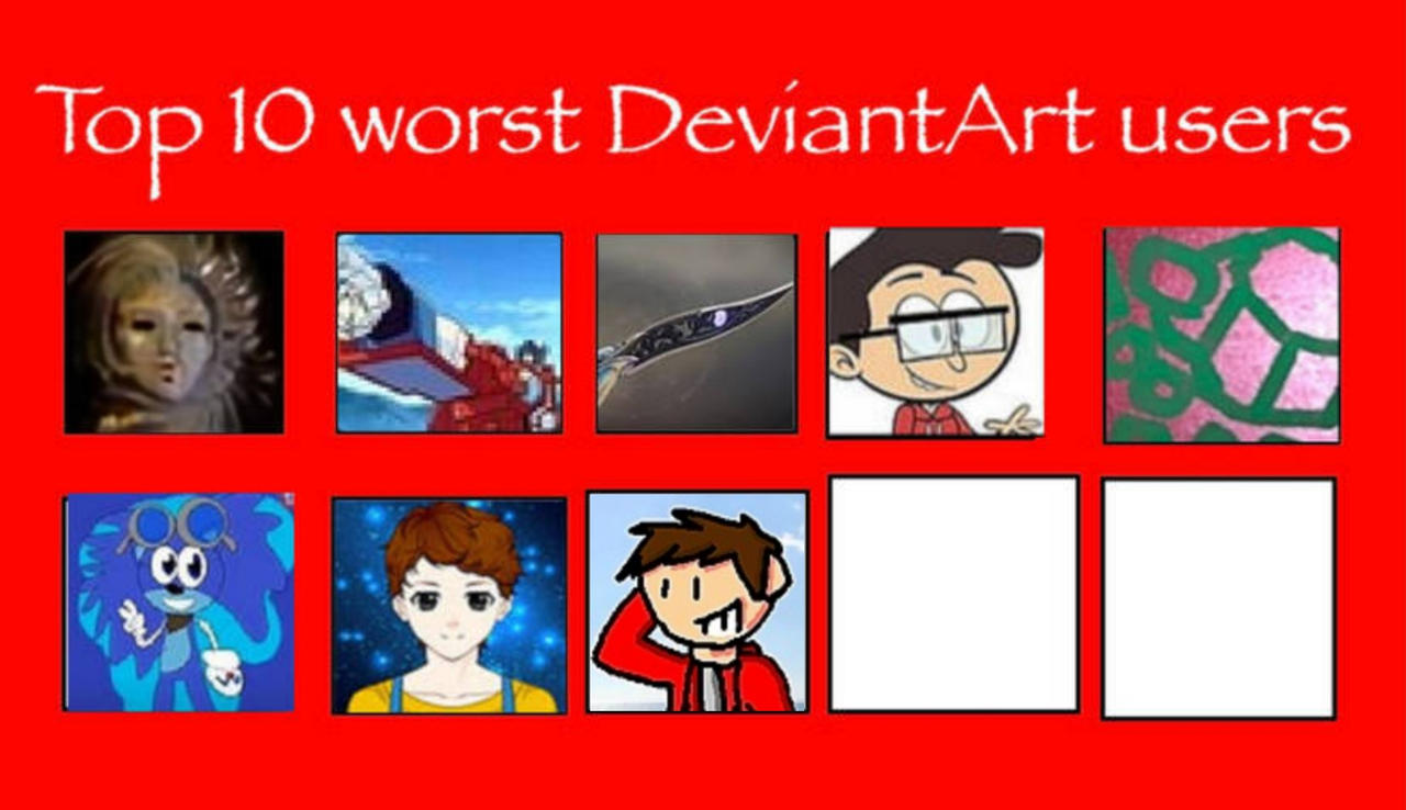Top 10 Worst Deviantart users by jonatan55484 on DeviantArt Top 10 Worst Deviantart users by jonatan55484 on DeviantArt