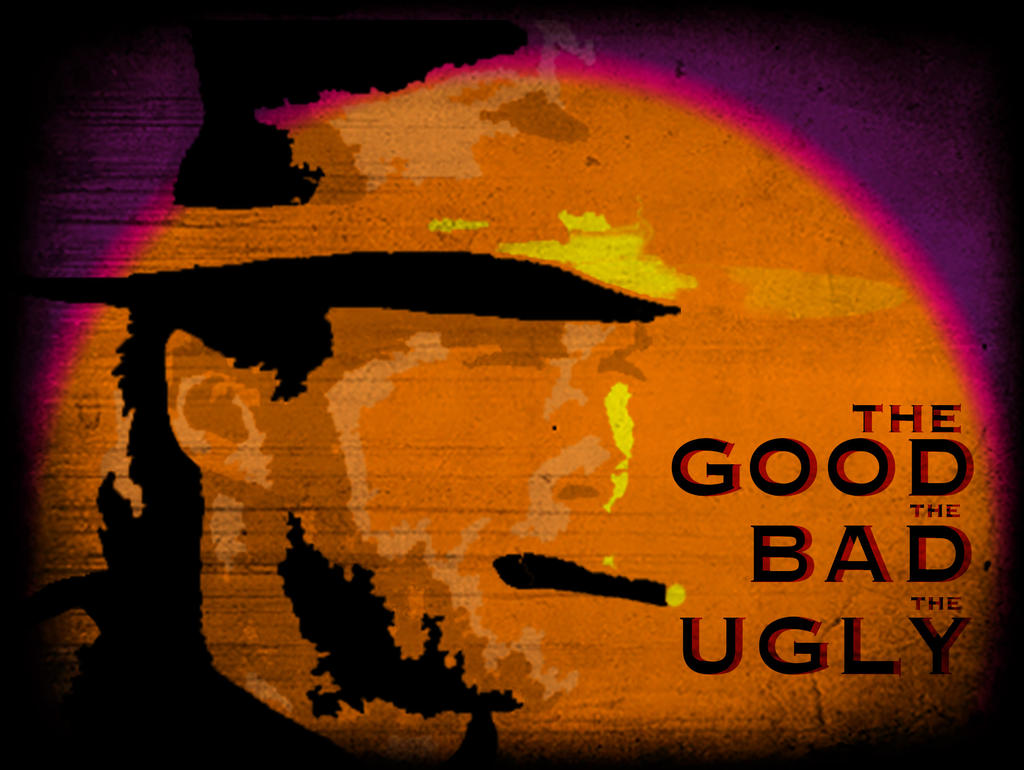 Good Bad And Ugly Poster By Jmjohnson426 On Deviantart