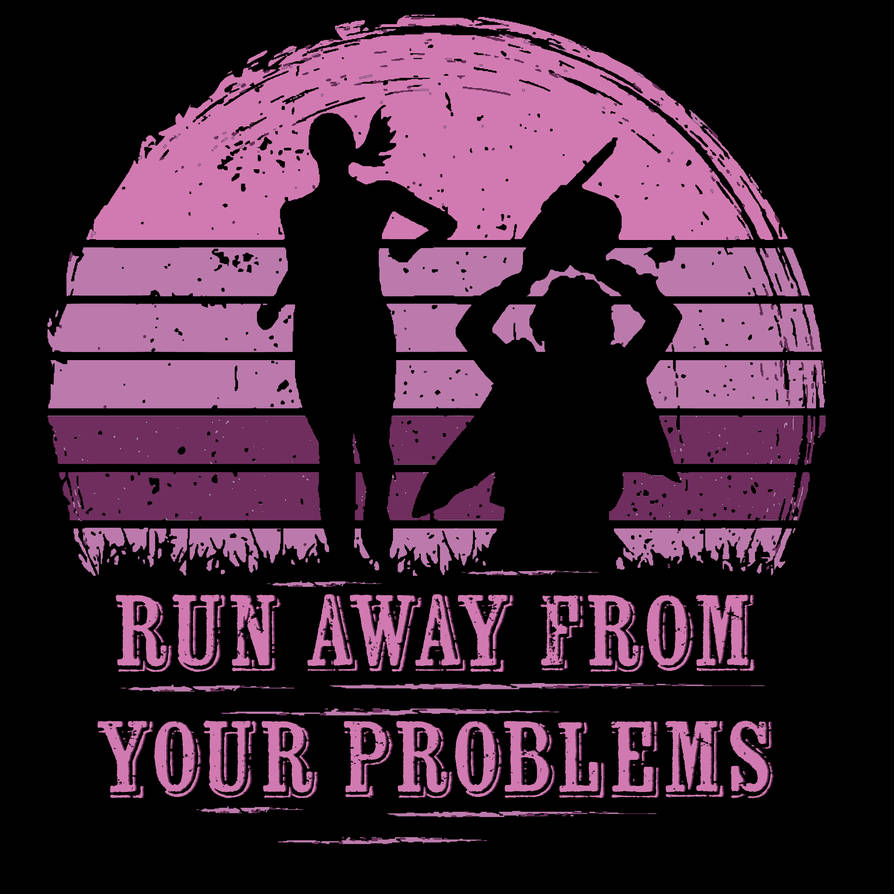 Run Away From Your Problems By ThatRandomJerk On DeviantArt run-away-from-your-problems-by-thatrandomjerk-on-deviantart