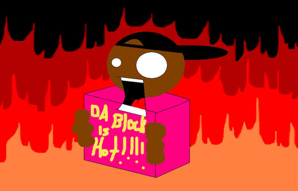 Da Block Is Hot by thunderkidx on DeviantArt