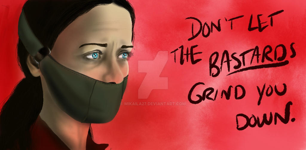 Don't Let The Bastards Grind You Down by Mikaila27 on DeviantArt Don't Let The Bastards Grind You Down by Mikaila27 on DeviantArt