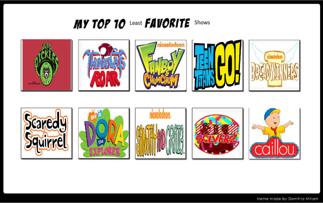 My Top 10 Least Favorite Shows by BenTheRangerGuy2005 on DeviantArt My Top 10 Least Favorite Shows by BenTheRangerGuy2005 on DeviantArt