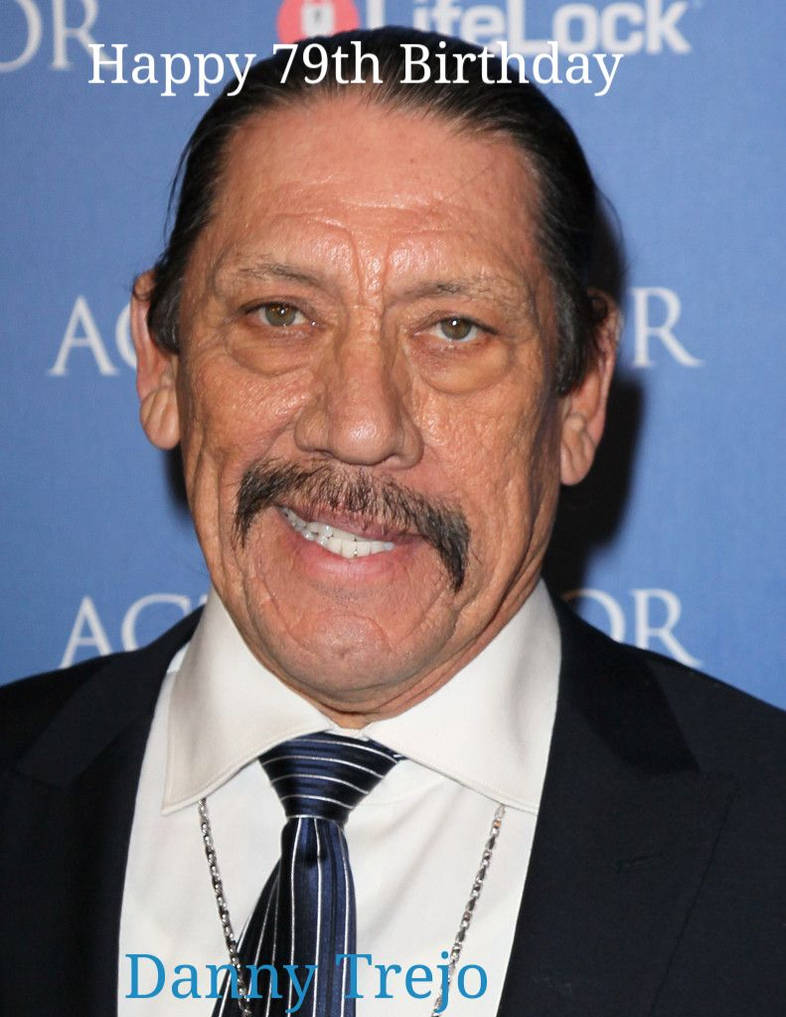 Happy 79th Birthday Danny Trejo By Jameszorranfan789 On Deviantart