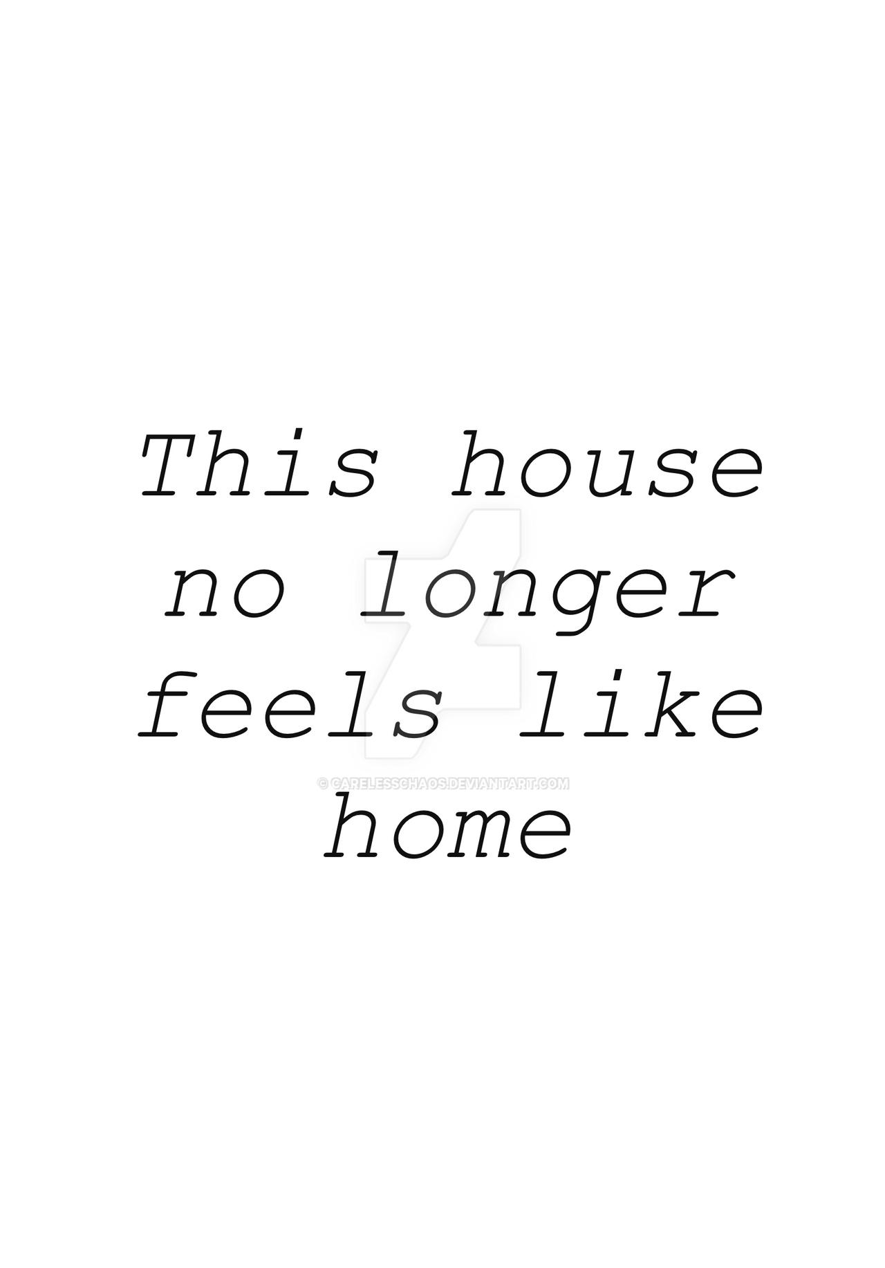 This house no longer feels like hom by CarelessChaos on DeviantArt This house no longer feels like hom by CarelessChaos on DeviantArt