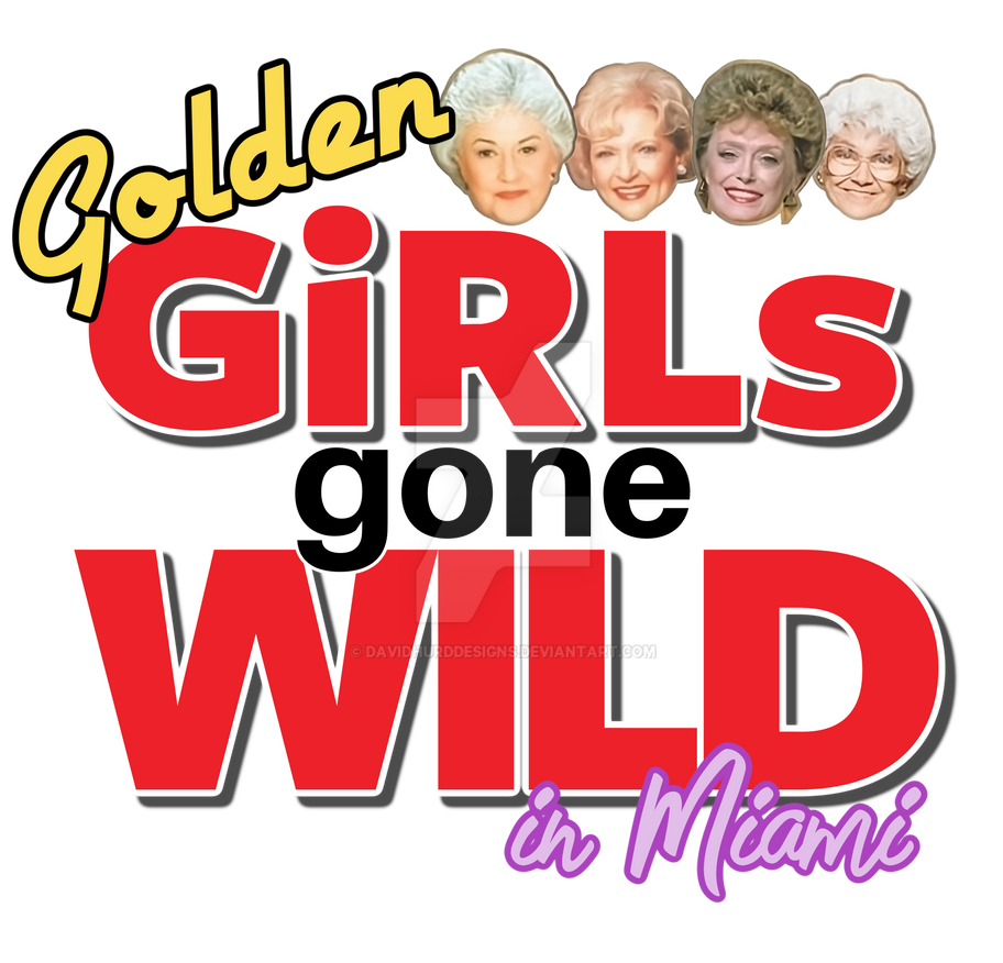 Golden Girls Gone Wild By Davidhurddesigns On Deviantart