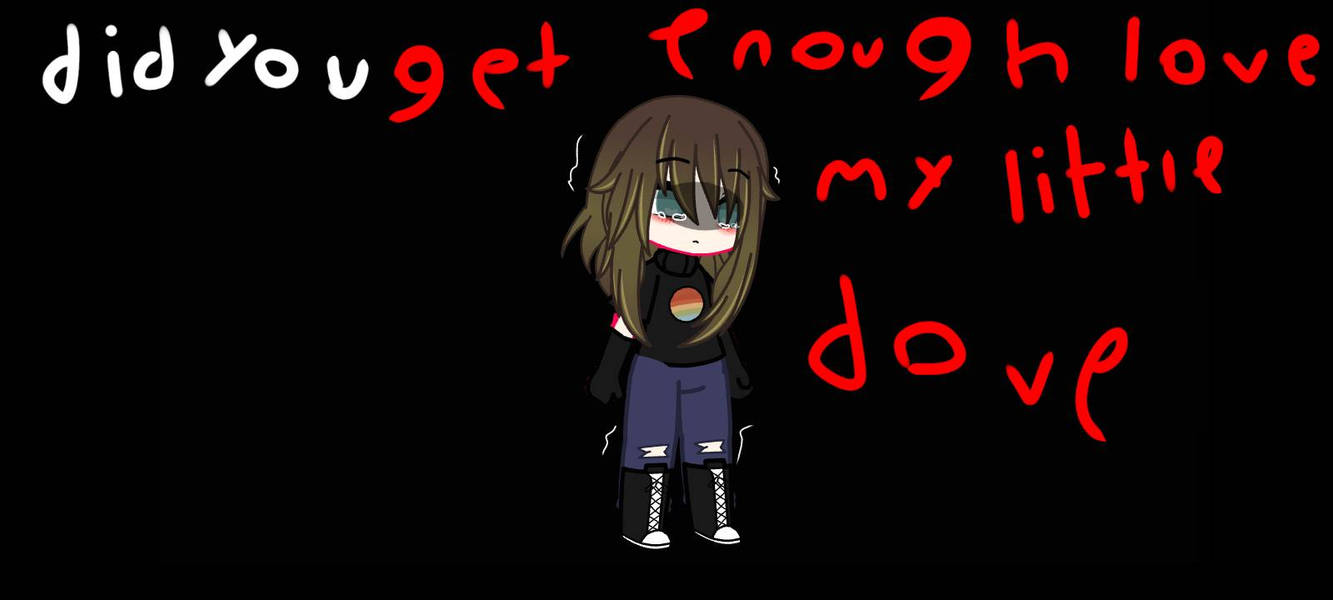 Did you get enough love my little dove?.... by camCreepypasta on DeviantArt Did you get enough love my little dove?.... by camCreepypasta on DeviantArt