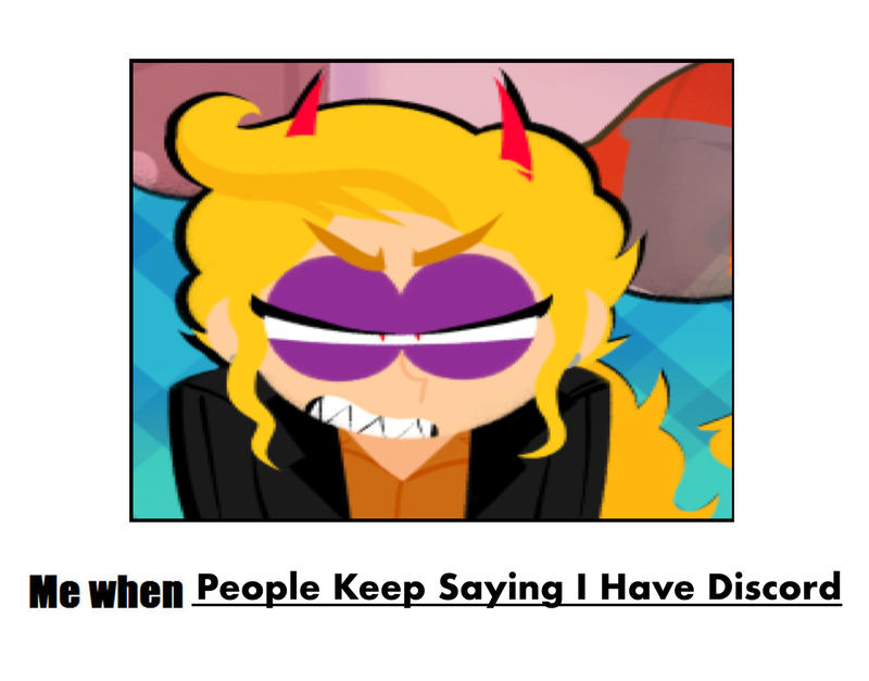 Me When People Keep Saying That I Have Discord by Shiningstar33 on ... Me When People Keep Saying That I Have Discord by Shiningstar33 on ...