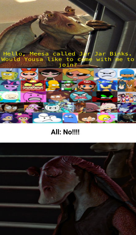 Everyone says no to Jar Jar Binks by zmcdonald09 on DeviantArt Everyone says no to Jar Jar Binks by zmcdonald09 on DeviantArt