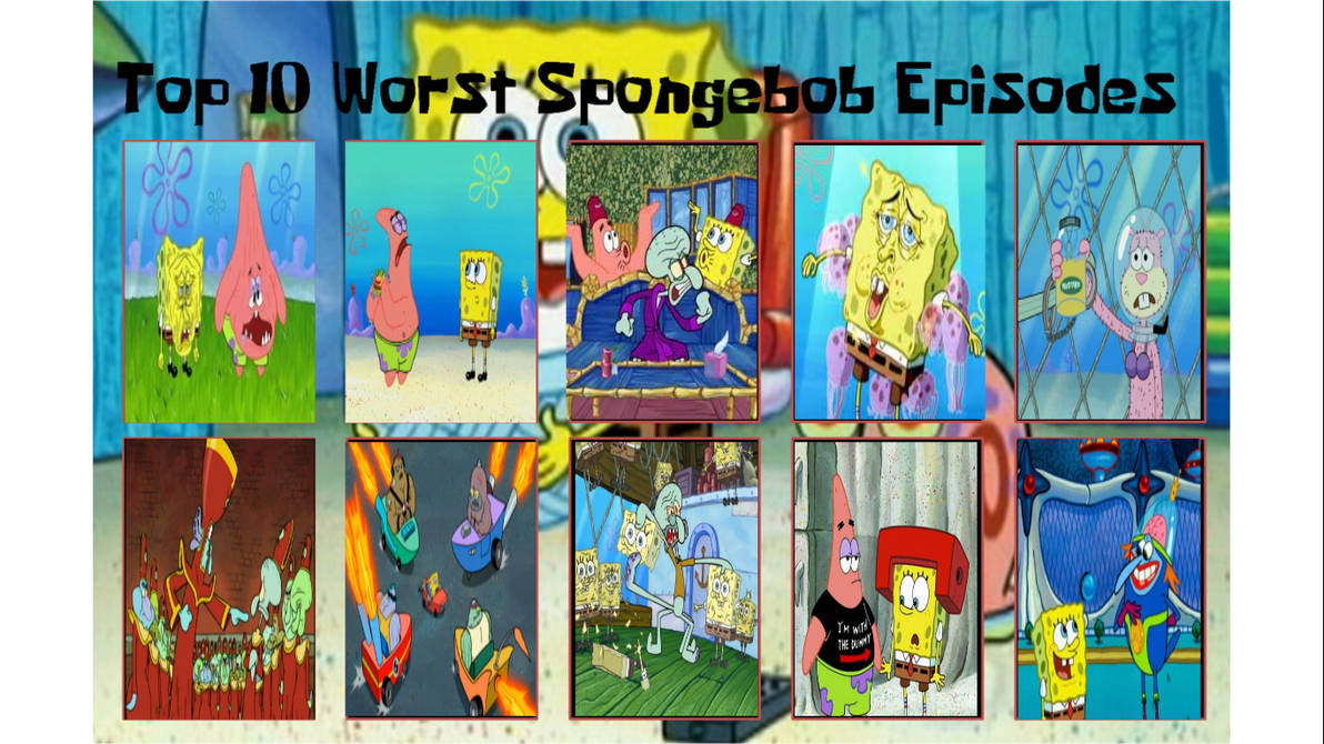 Top 10 worst spongebob episodes part 2 by Piplupandpokemon on DeviantArt Top 10 worst spongebob episodes part 2 by Piplupandpokemon on DeviantArt
