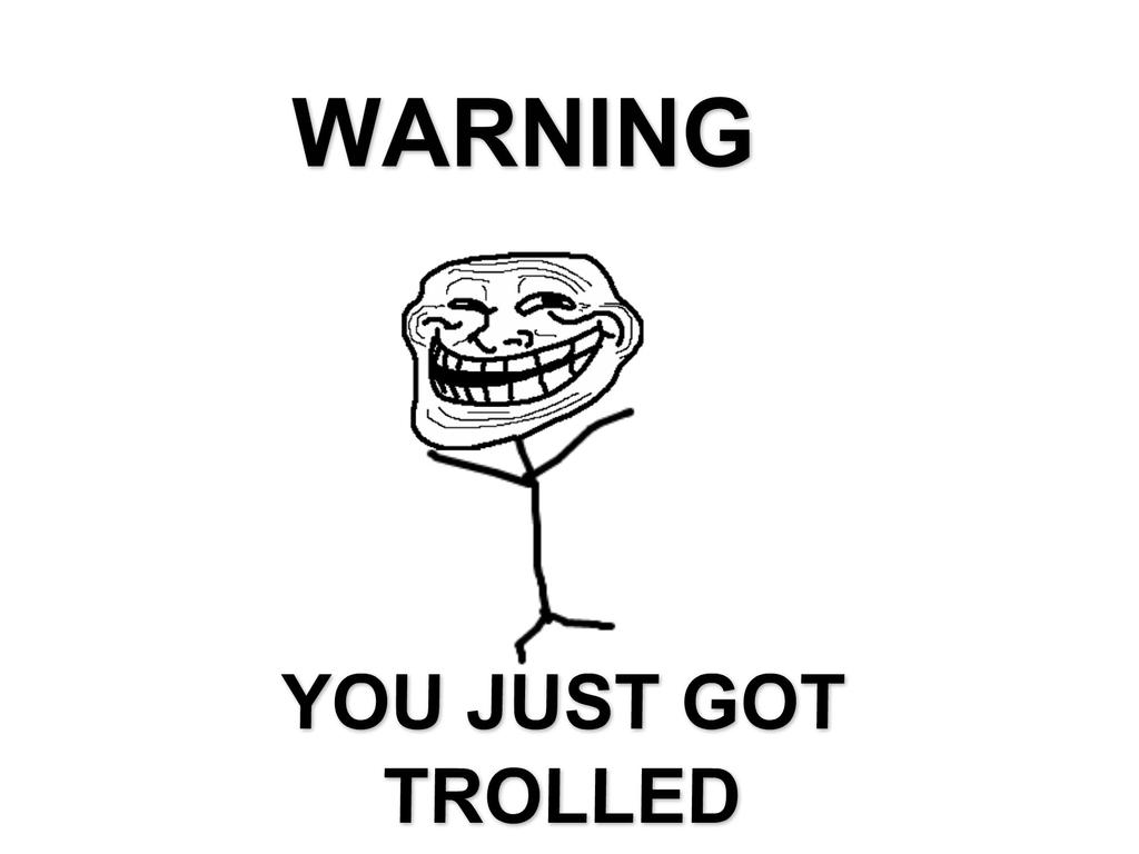 WARNING: YOU JUST GOT TROLLED by lalakun0123 on DeviantArt WARNING: YOU JUST GOT TROLLED by lalakun0123 on DeviantArt