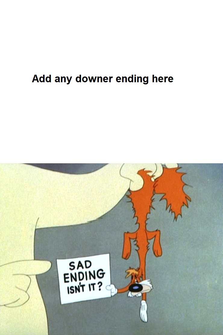 Sad Ending Isn t It Meme By Topcatmeeces97 On DeviantArt sad-ending-isn-t-it-meme-by-topcatmeeces97-on-deviantart