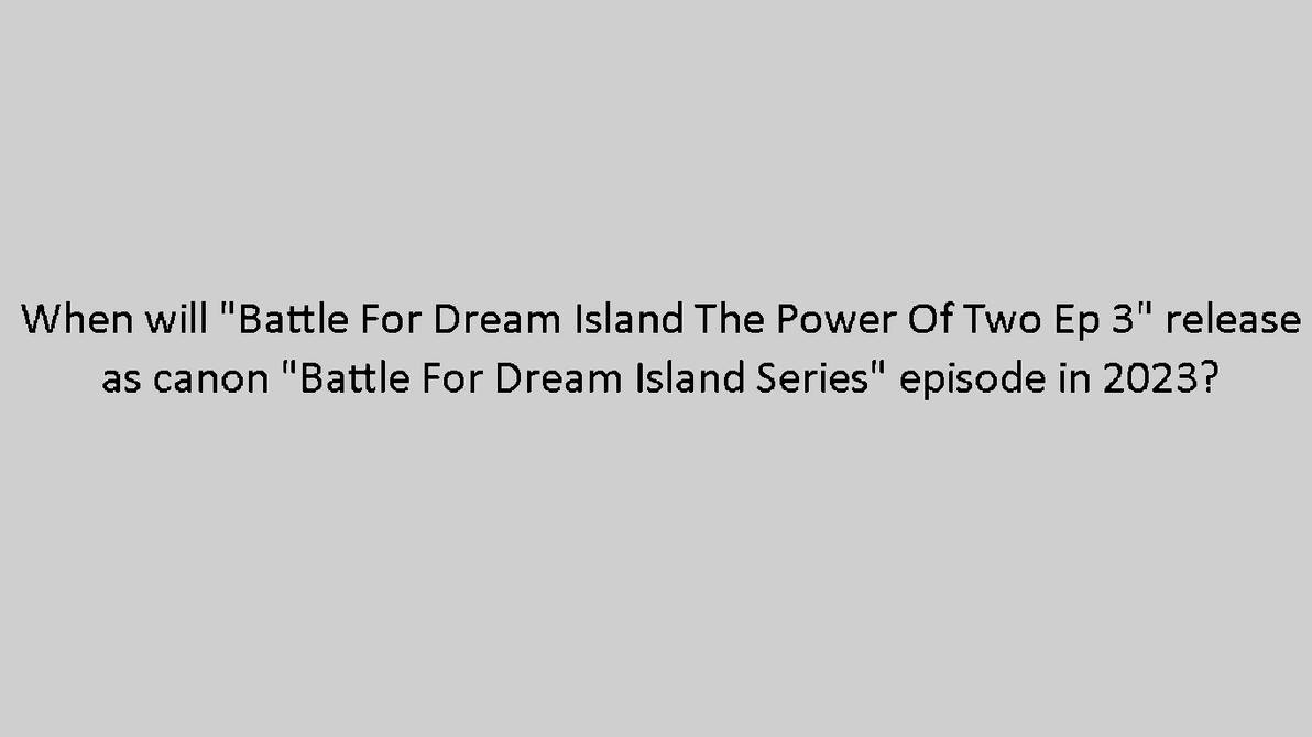 When Will Battle For Dream Island The Power Of Two By Abbysek On Deviantart