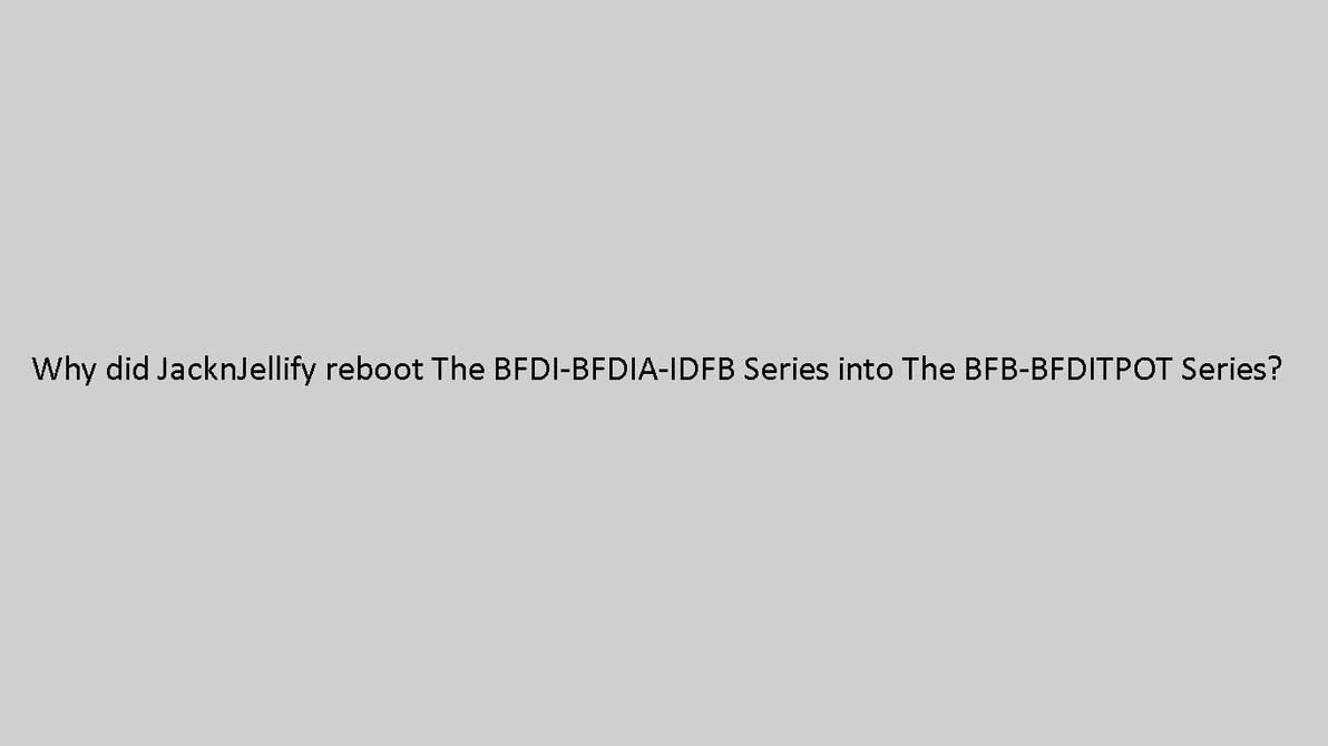 Why did JacknJellify reboot The BFDI-BFDIA-IDFB Se by Abbysek on DeviantArt Why did JacknJellify reboot The BFDI-BFDIA-IDFB Se by Abbysek on DeviantArt