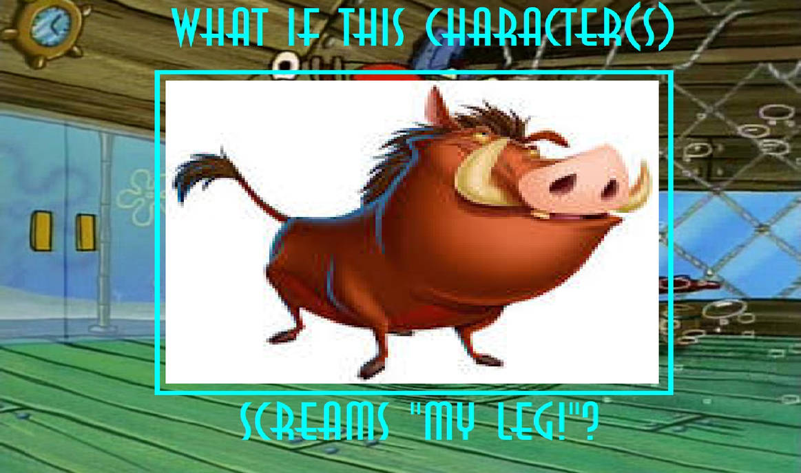 My What If Character Screams My Leg Meme By Gxfan537 On Deviantart