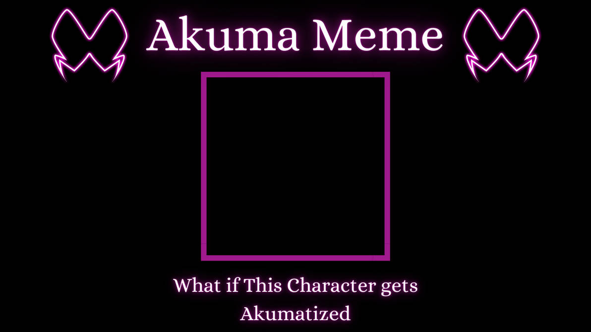 Akuma Meme By Guszillagus On Deviantart