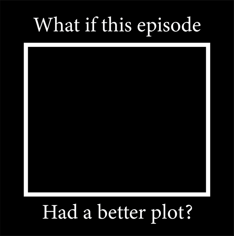 What If This Episode Had A Better Plot Meme By Superkingbobafett On