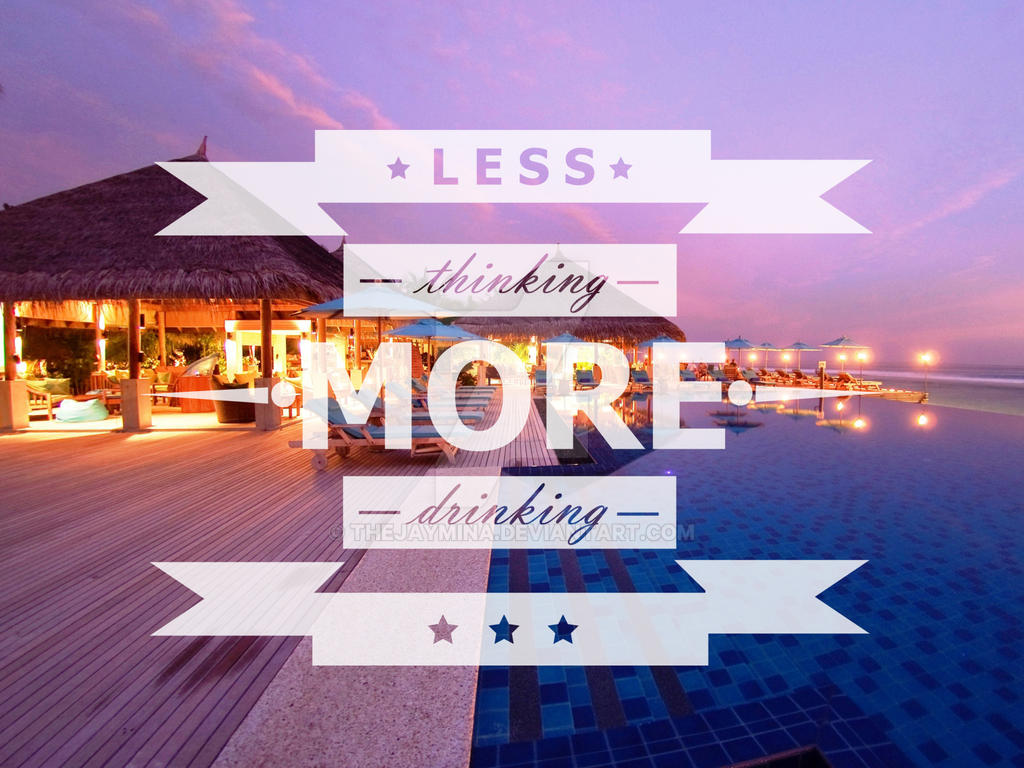 Less thinking more drinking by thejaymina on DeviantArt Less thinking more drinking by thejaymina on DeviantArt