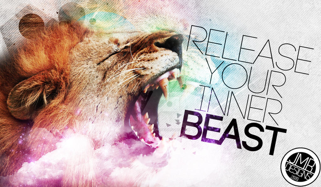 Release your inner beast. by MrJMRDesigns on DeviantArt Release your inner beast. by MrJMRDesigns on DeviantArt