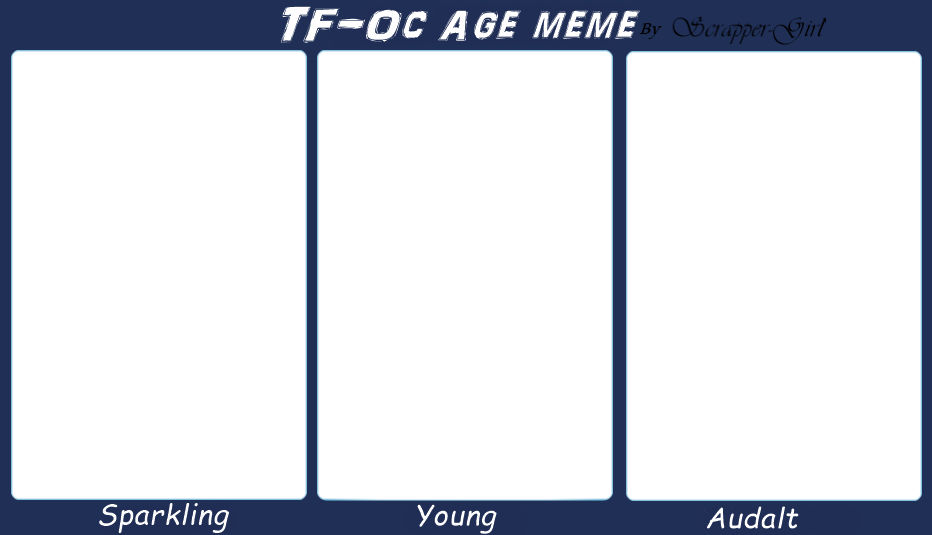 TF-Oc- Age Meme. by Scrapper-Girl on DeviantArt