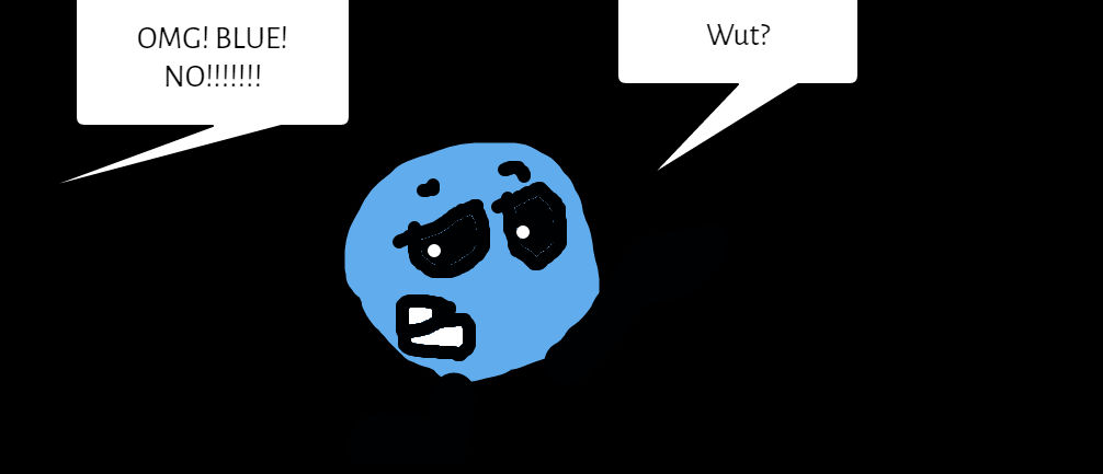 WHY BLUE! WHY!? by JacksonBrollo on DeviantArt
