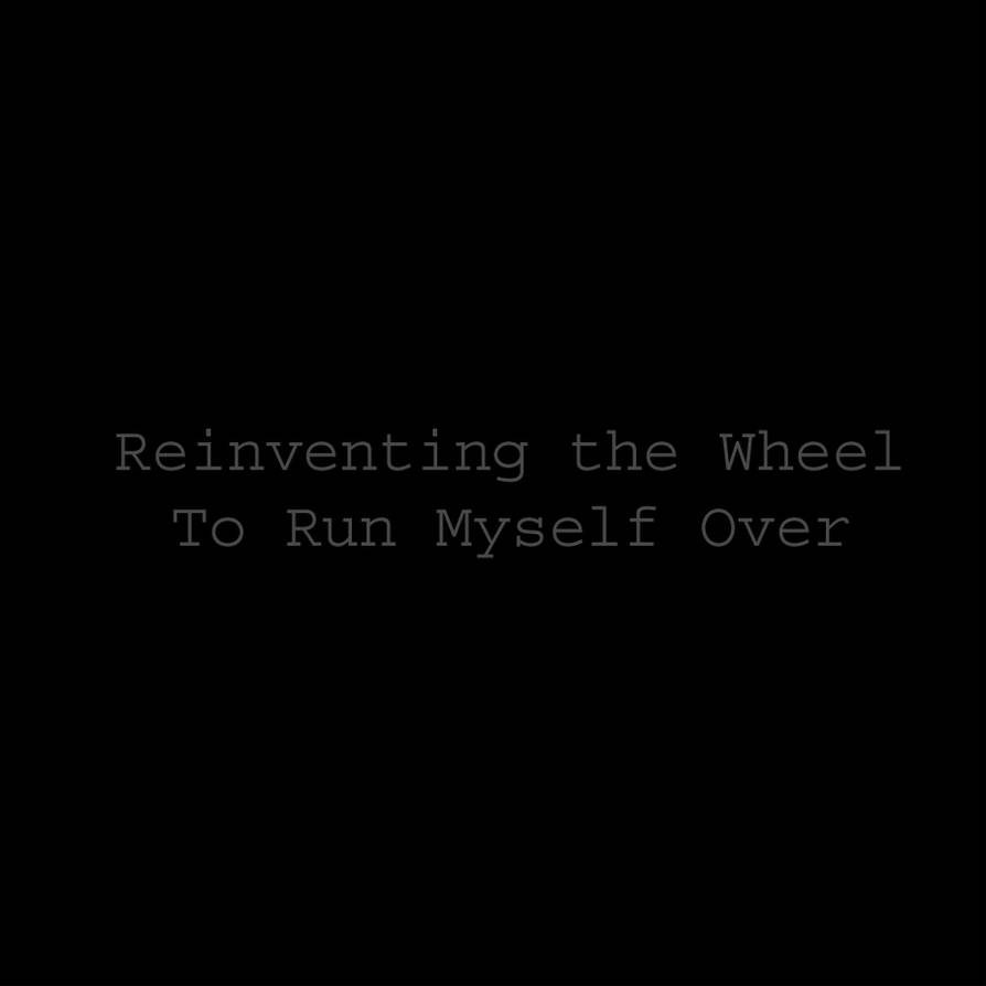 Reinventing the Wheel... by AlmostFamous13 on DeviantArt