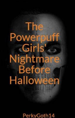 The PPG's Nightmare Before Halloween: chapter 7 by PerkyGoth14 on ...