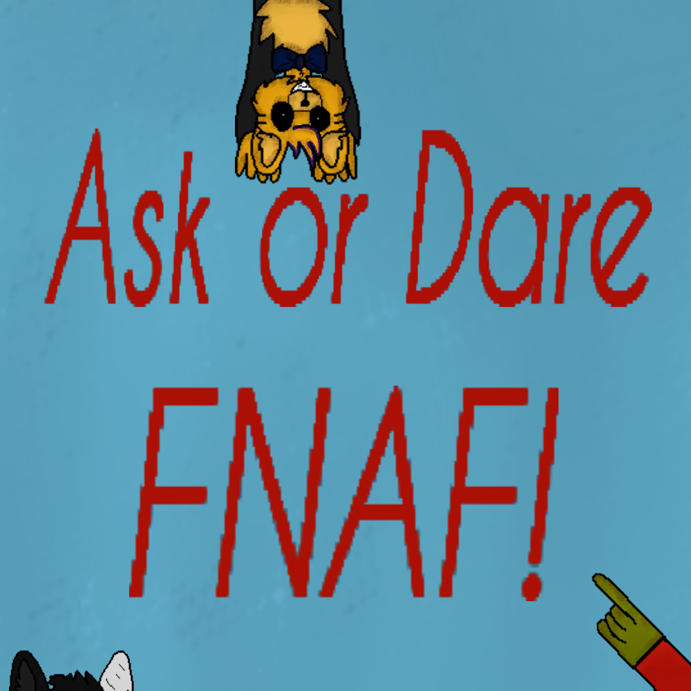 Ask or Dare Fnaf! by WolveTheGamerWolfy on DeviantArt