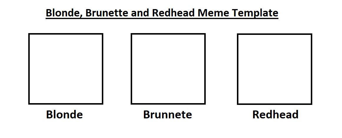 Blonde, Brunette, Redhead Meme Template by SupremeVincent2022 on DeviantArt