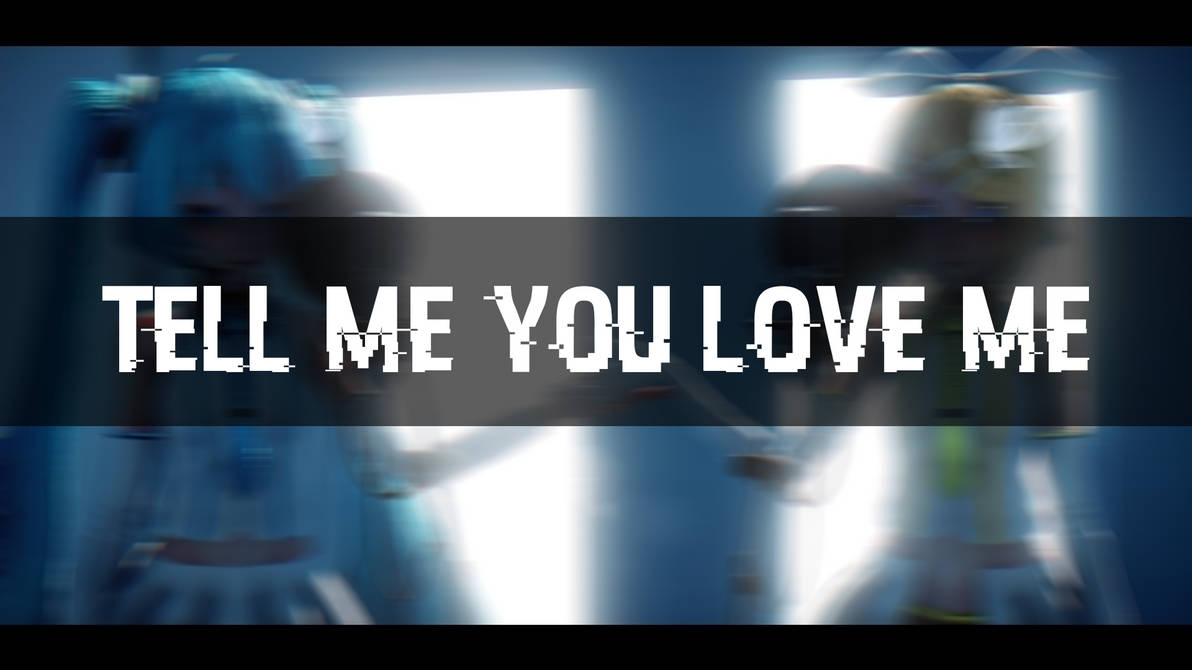 Tell me you love me by Marmelade by MarmeladeMMD on DeviantArt