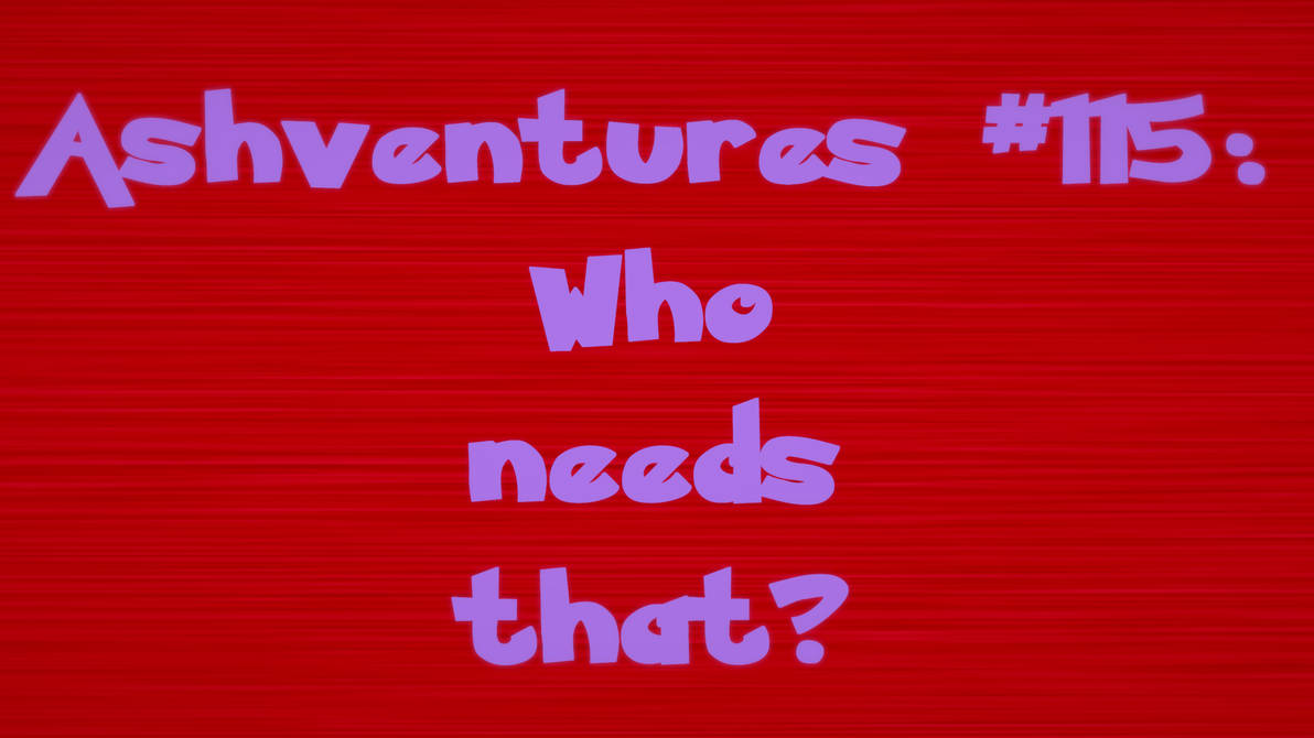 Ashventures #115: Who needs that? by DigiConjurer on DeviantArt