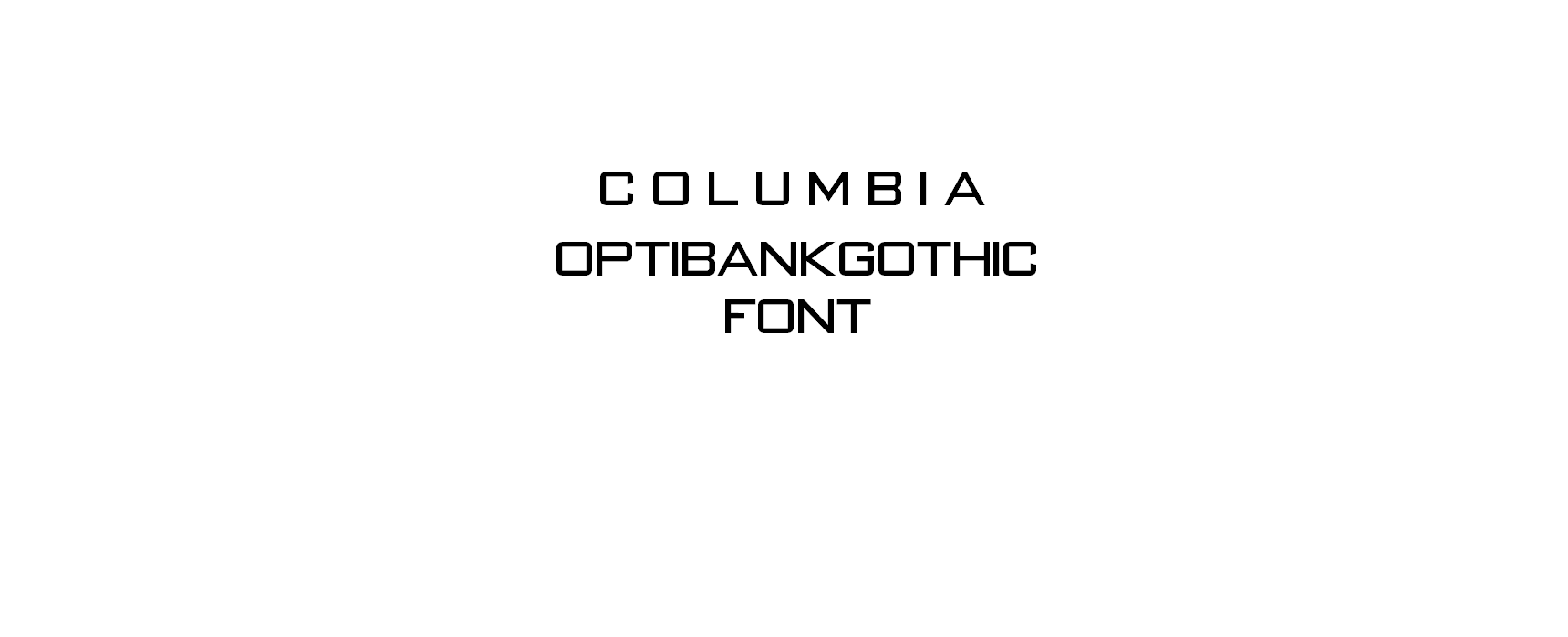 Columbia - OPTIBankGothic-Medium Font by Charlie316 on DeviantArt
