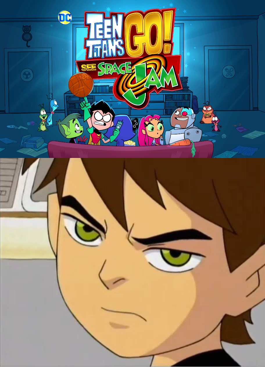 Ben Tennyson Hates Teen Titans Go! See Space Jam by jacobstout on ...