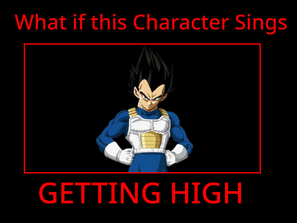 What if Vegeta Sings GETTING HIGH? by jacobstout on DeviantArt