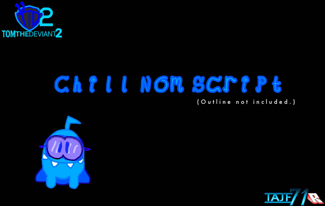 Chill Nom Script (beta) by Tomthedeviant2 on DeviantArt