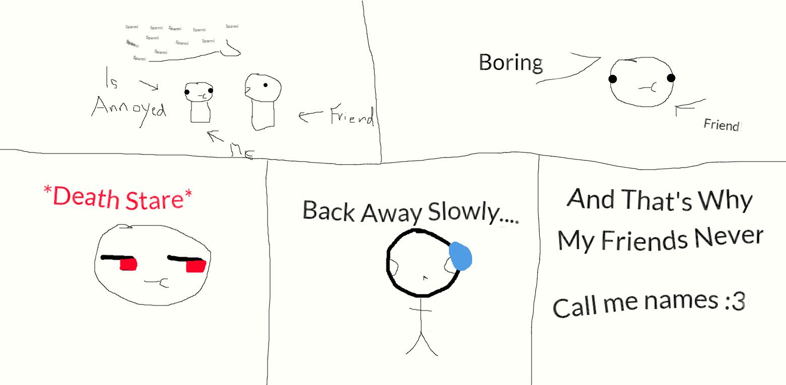 Why My Friends Never Call Me Names by Sparmii on DeviantArt