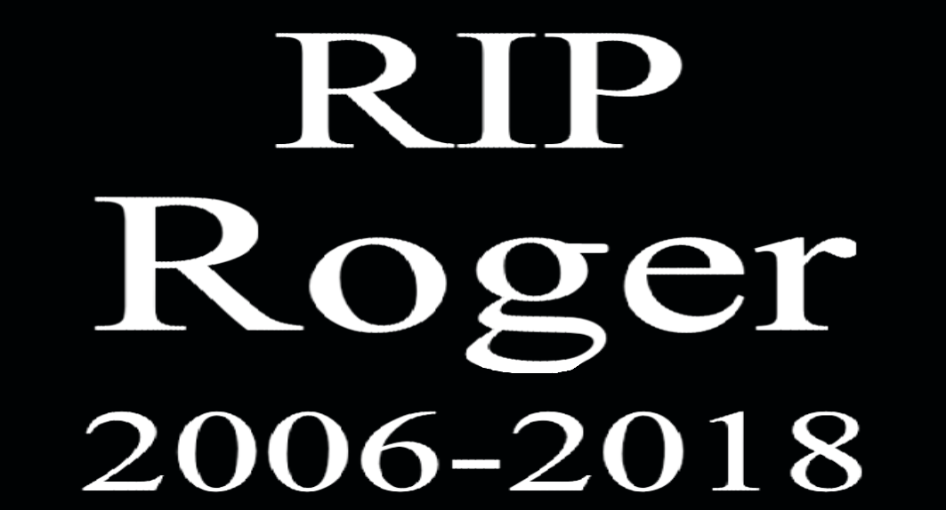 RIP Roger 2006-2018 by EarWaxKid on DeviantArt