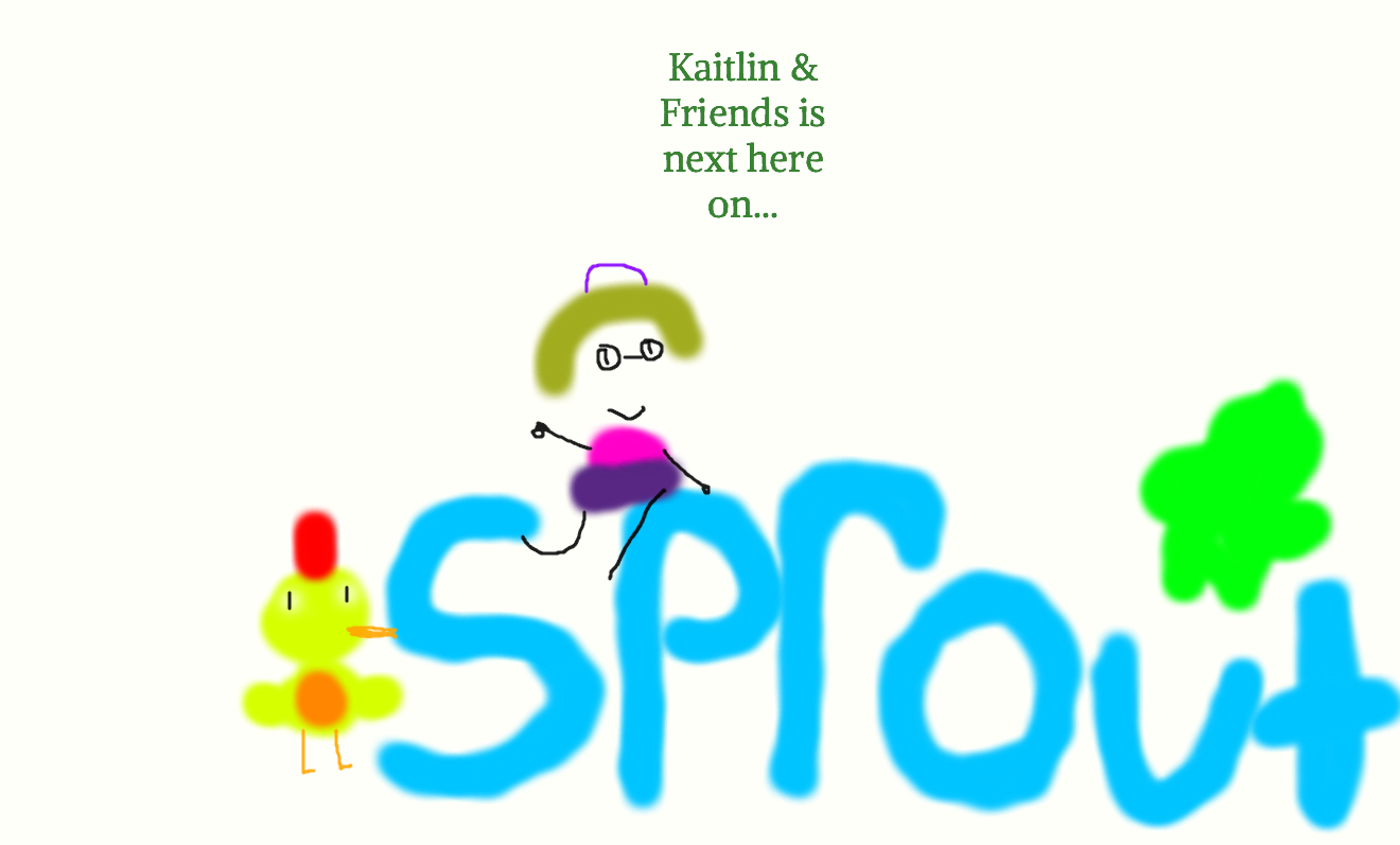 Kaitlin and Friends on Sprout by cbeebiesfan on DeviantArt