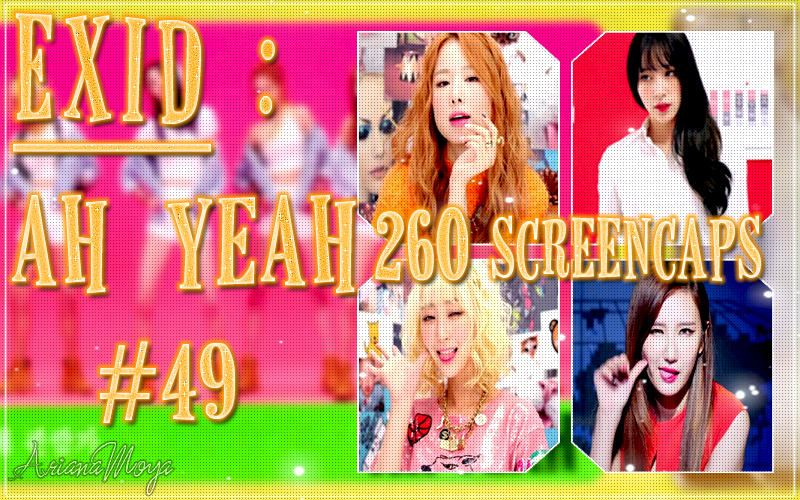 EXID - AH YEAH |ScreenCaps MV #49| by ArianaMoya on DeviantArt