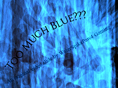 Too Much Blue??? Video Slide Pt1 by waterspikepaw4 on DeviantArt