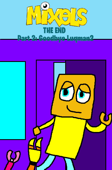 Mixels: The End Part 2: Goodbye Luqman2 by Luqmandeviantart2000 on ...