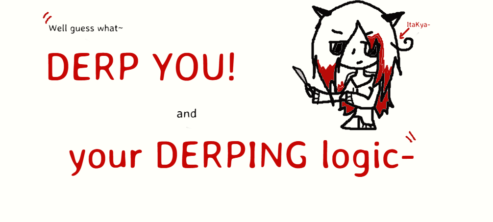 Derp you and your logic- by Kianna-E-Davis on DeviantArt