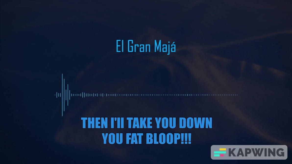 The Bloop Vs El Gran Maja But With Subtitles By Smg Kaizilla2023 On
