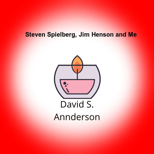 Steven Spielberg, Jim Henson and Me by davidsannderson on DeviantArt