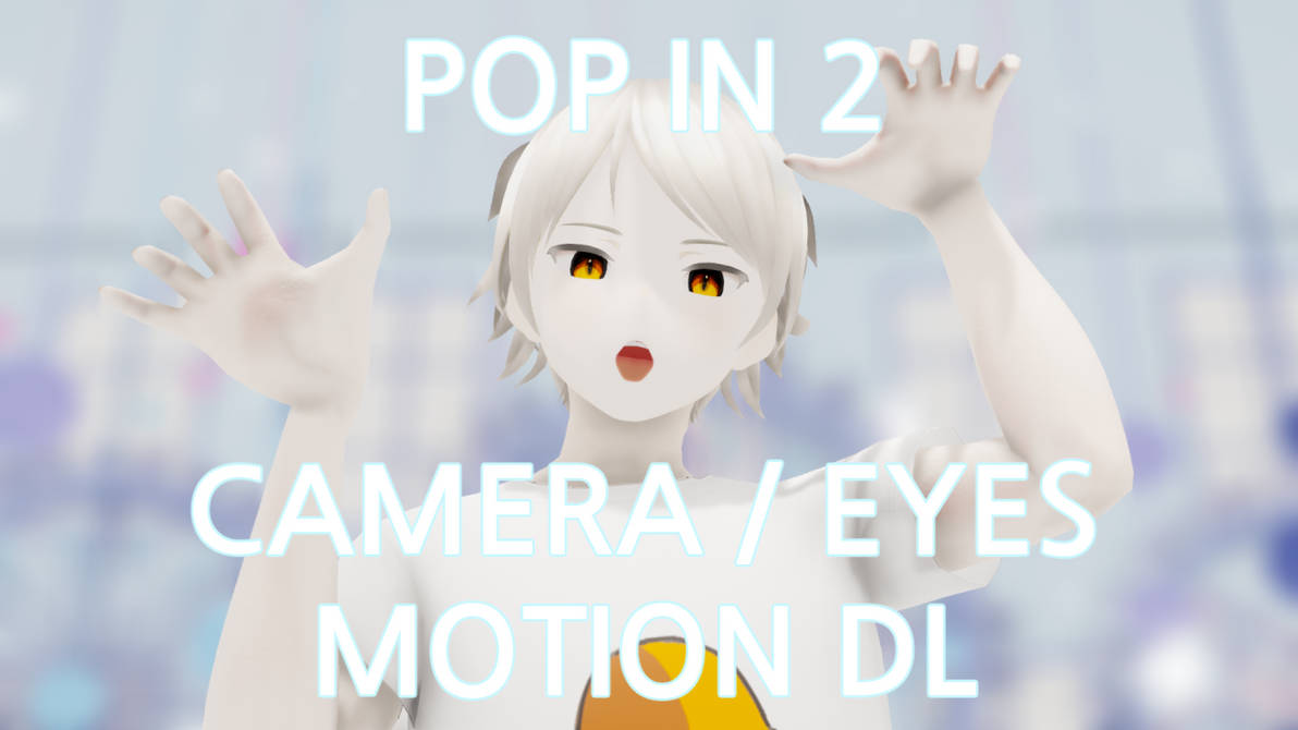 [MMD] POP IN 2 camera eyes motion DL by k882kdk on DeviantArt