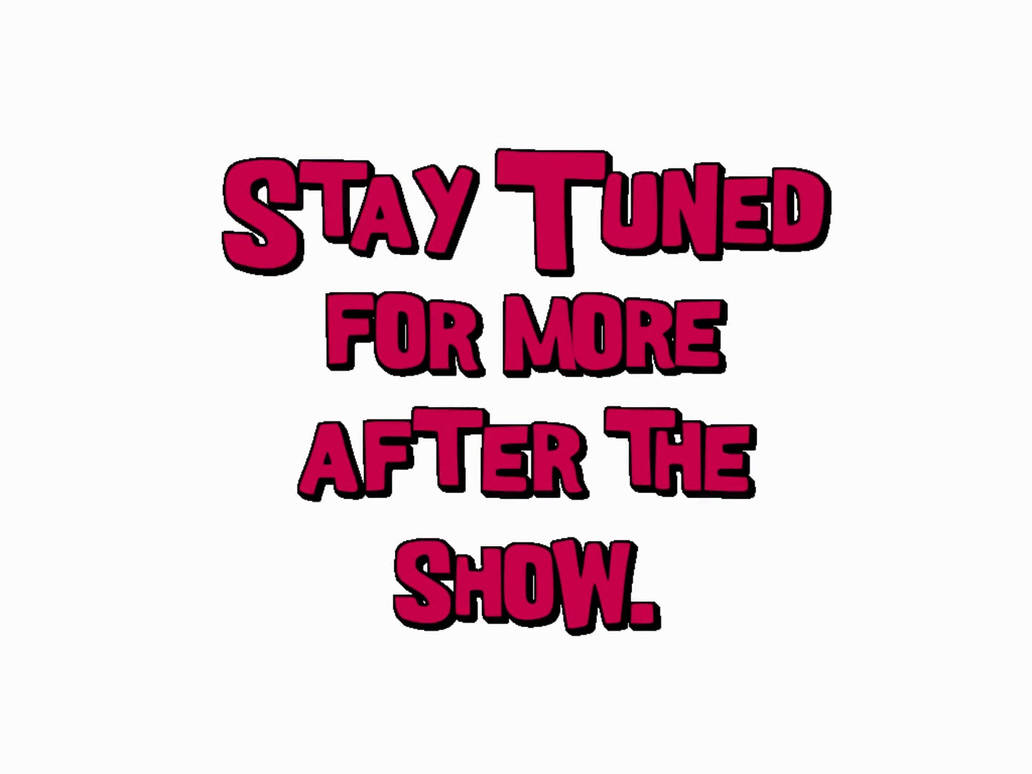 Stay Tuned for More After the Show V2 Bumper by IanandArt-Back-Up-3 on ...