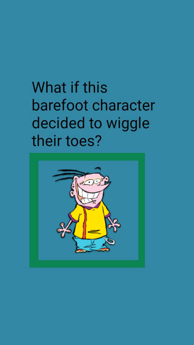 What If Barefoot Eddy Wiggles His Toes by PokemonFan1911 on DeviantArt
