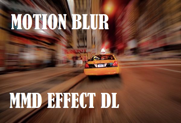 Motion Blur MMD effect dl by ROGUGAMA on DeviantArt