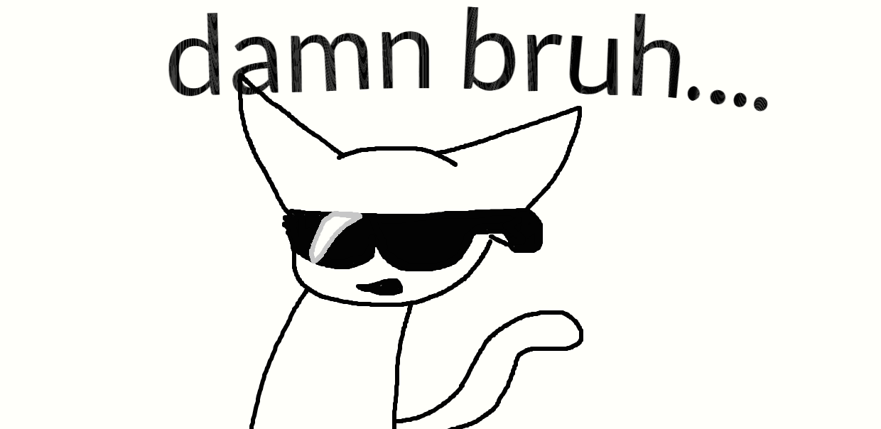 damn bruh by wackycatdog77 on DeviantArt
