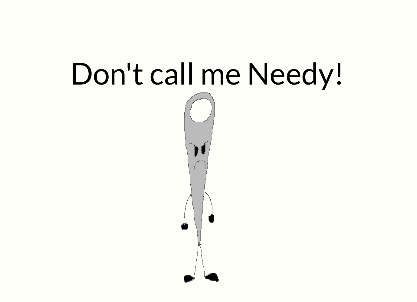 Don't call her Needy by Challenger153 on DeviantArt